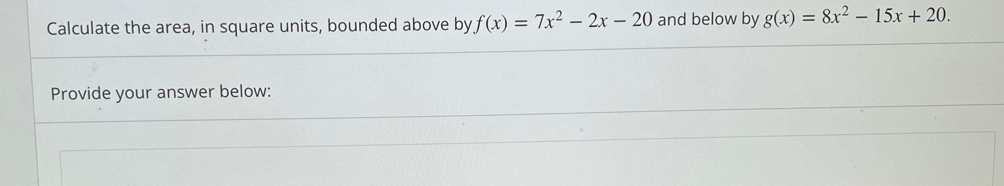 Solved Calculate the area, in square units, bounded above by | Chegg.com