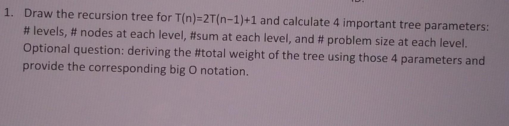 Solved Draw the recursion tree for T(n)=2T(n−1)+1 and | Chegg.com