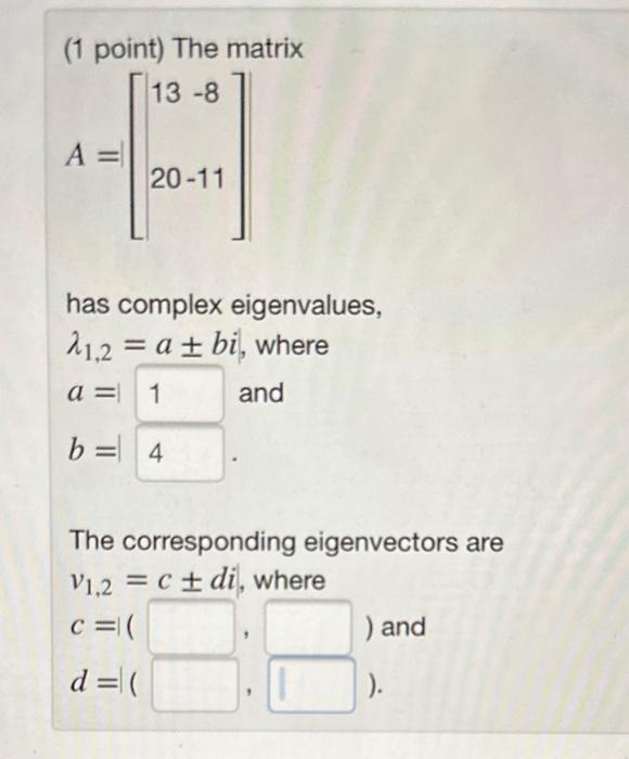 Solved (1 point) The matrix A=[1320−8−11] has complex | Chegg.com