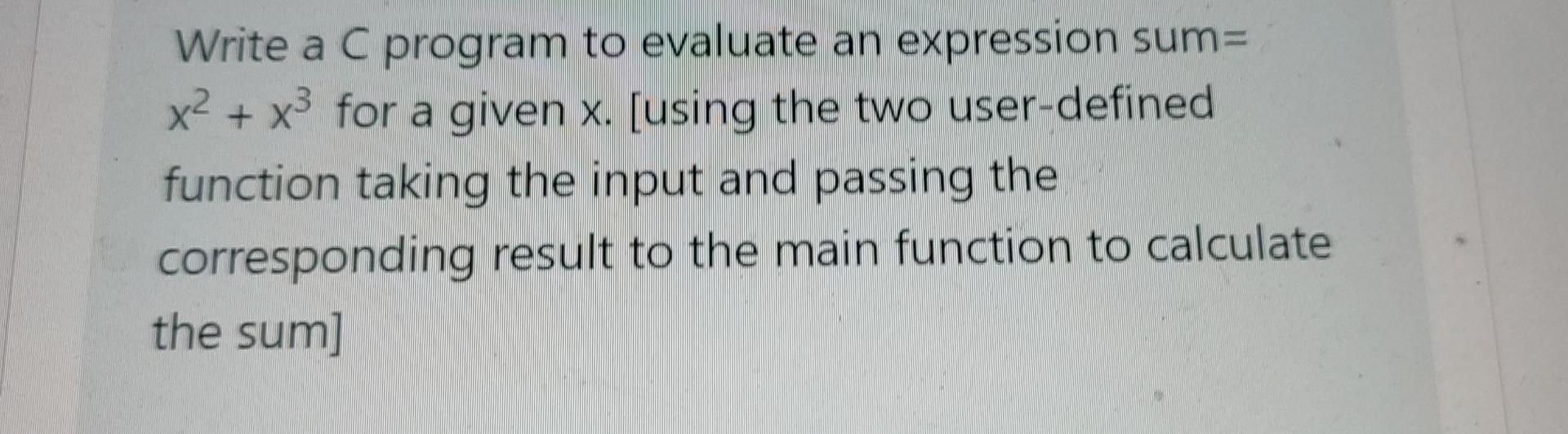 Solved Write a C program to evaluate an expression sum= x2 + | Chegg.com