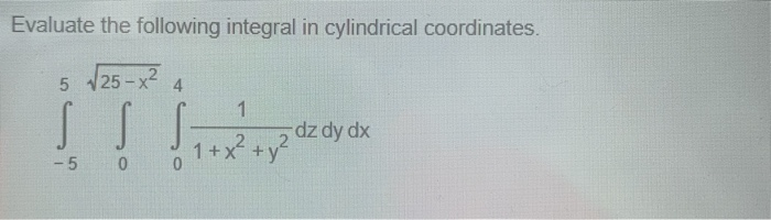 Solved Evaluate the following integral in cylindrical | Chegg.com
