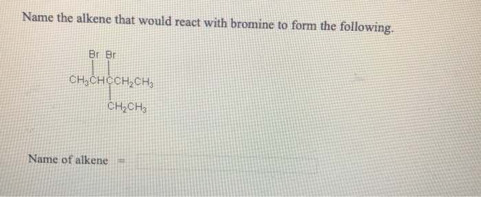Solved Name the alkene that would react with bromine to form | Chegg.com