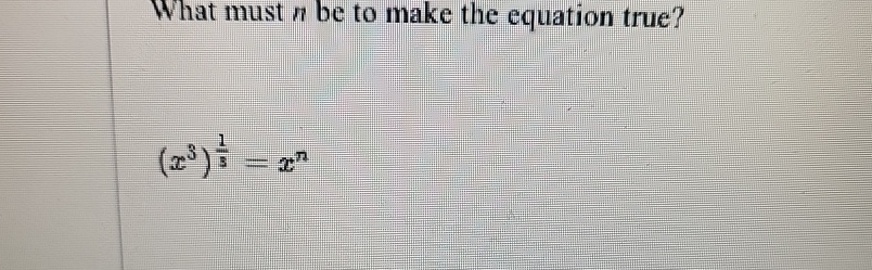 Solved What must n ﻿be to make the equation true?(x3)13=xn | Chegg.com