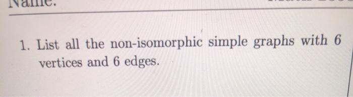 Solved 1. List all the non-isomorphic simple graphs with 6 | Chegg.com