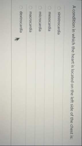 Solved A condition in which the heart is located on the left | Chegg.com