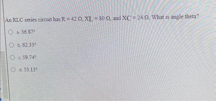 Solved An RLC series circuit has R=42Ω,XL=80Ω, and XC=24Ω. | Chegg.com