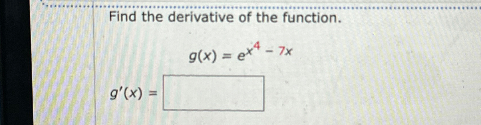 Solved Find the derivative of the function.g(x)=ex4-7xg'(x)= | Chegg.com