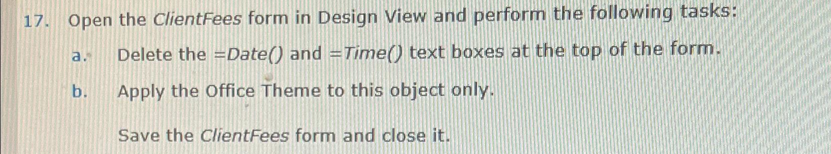Solved Open the ClientFees form in Design View and perform | Chegg.com