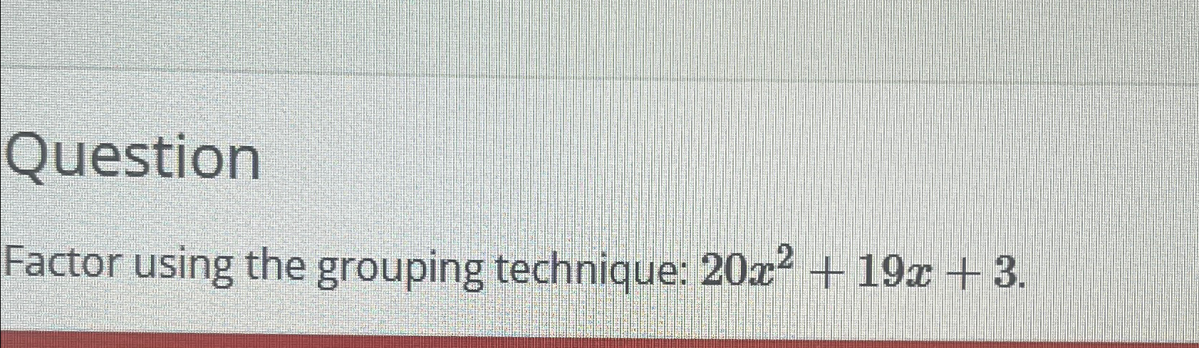 Solved QuestionFactor using the grouping technique: | Chegg.com