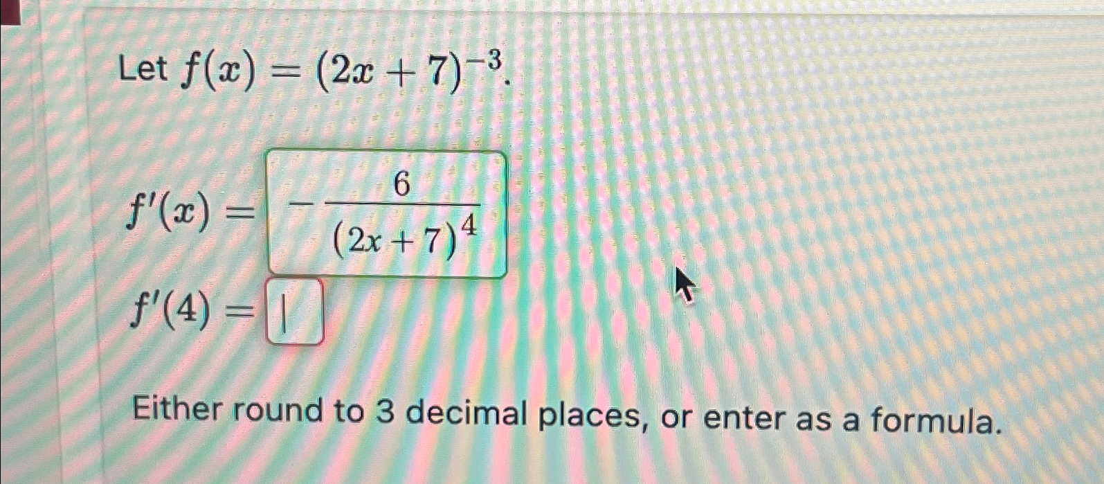 Solved Let f(x)=(2x+7)-3.f'(x)=-6(2x+7)4f'(4)=Either round | Chegg.com
