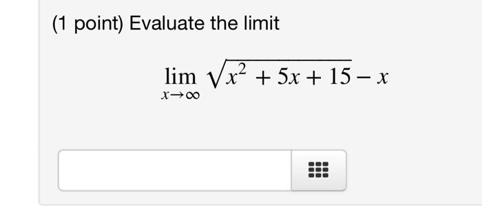 Solved (1 point) Evaluate the limit limx→∞x2+5x+15−x | Chegg.com