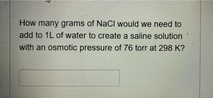 Solved How many grams of NaCl would we need to add to 1L of | Chegg.com