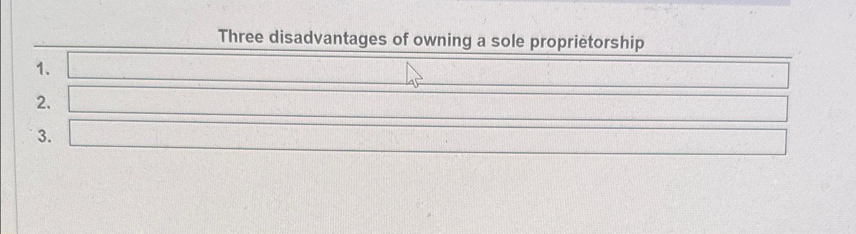 Solved Three disadvantages of owning a sole | Chegg.com