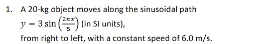 [Solved]: A 20-kg object moves along the sinusoidal path y=3