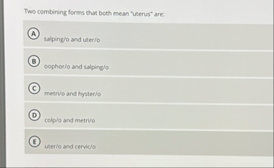 Two combining forms that both mean "uterus" | Chegg.com