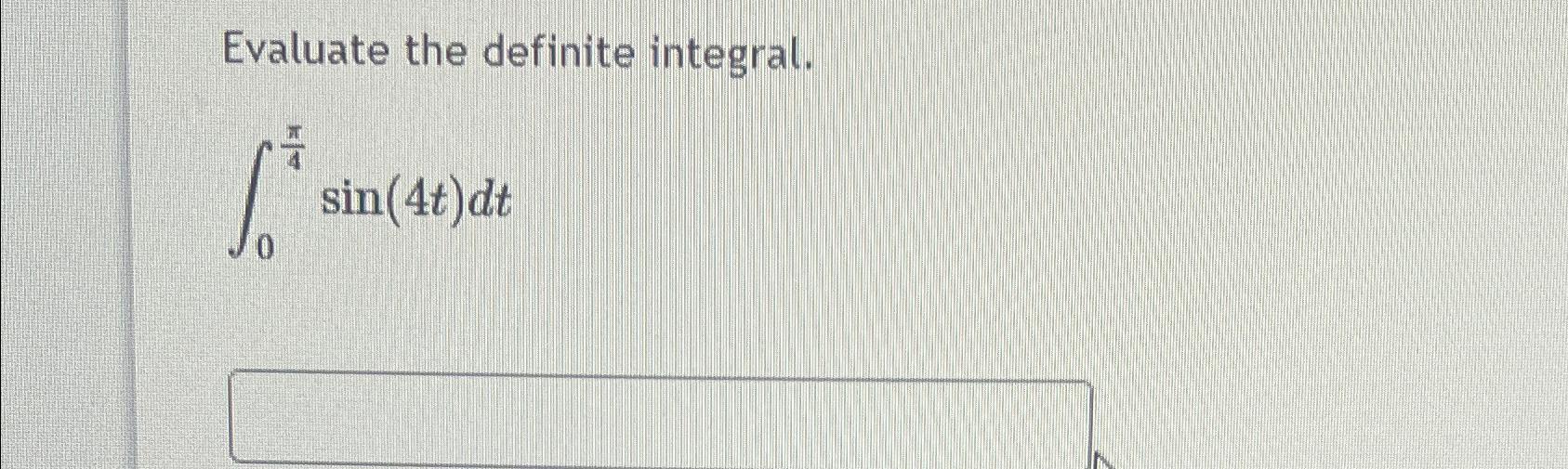 Solved Evaluate the definite integral.∫0π4sin(4t)dt | Chegg.com