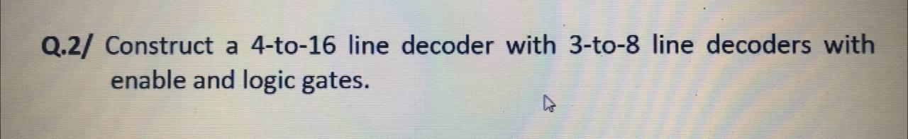 Solved Q.2/ Construct a 4-to-16 line decoder with 3-to-8 | Chegg.com