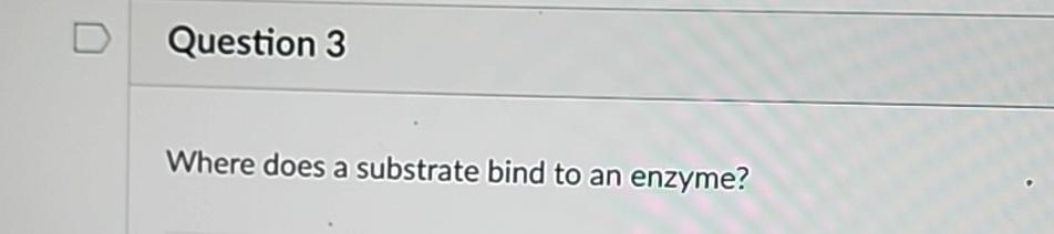 Solved Question 3Where does a substrate bind to an enzyme? | Chegg.com