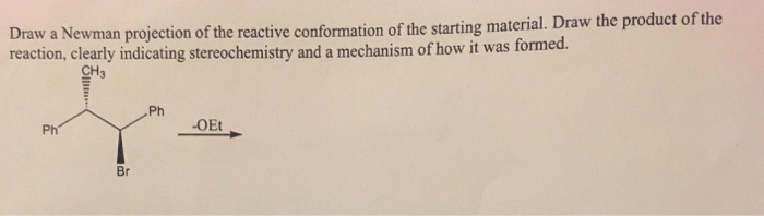 Solved Draw a Newman projection of the reactive conformation | Chegg.com
