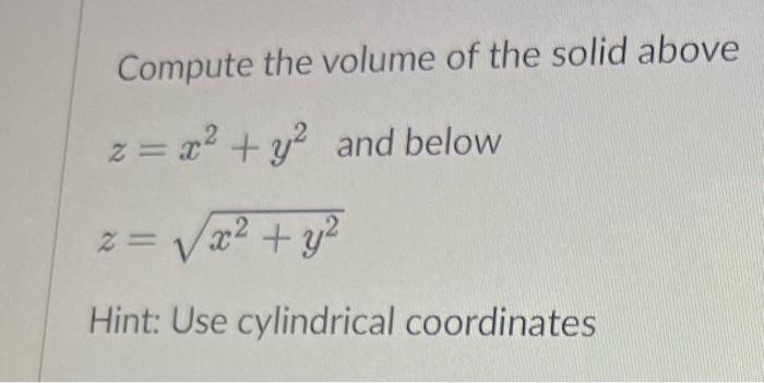 Solved Compute the volume of the solid above z=x2+y2 and | Chegg.com