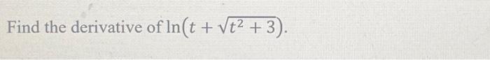 Solved Find the derivative of ln(t+t2+3) | Chegg.com
