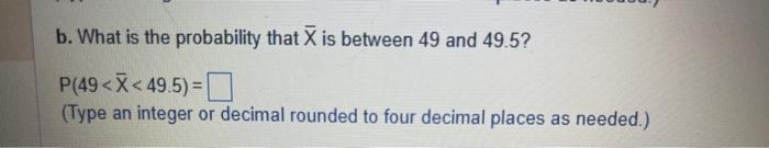 Solved b. What is the probability that Xˉ is between 49 and | Chegg.com