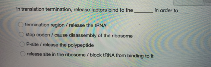 Solved In translation termination, release factors bind to | Chegg.com