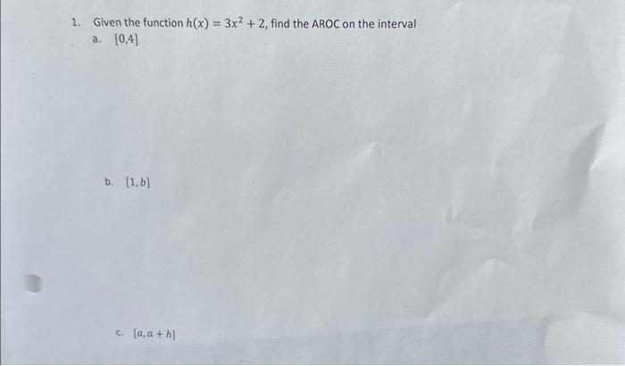 Solved 1. Given the function h(x)=3x2+2, find the AROC on | Chegg.com