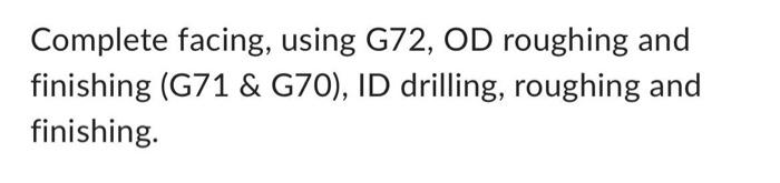 Solved Complete facing, using G72,OD roughing and finishing | Chegg.com