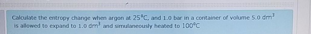 Solved Calculate the entropy change when argon at 25°C, and | Chegg.com