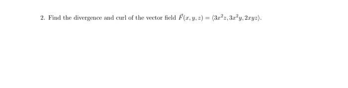 [Solved]: 2. Find the divergence and curl of the vector fie