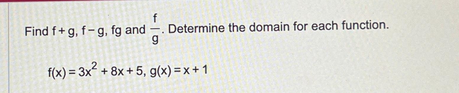 Solved Find f+g,f-g,fg ﻿and fg. ﻿Determine the domain for | Chegg.com