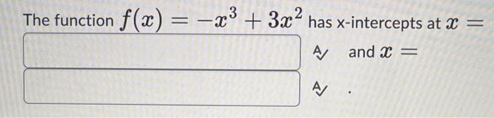 Solved The function f(x)=−x3+3x2 has x-intercepts at x= A | Chegg.com