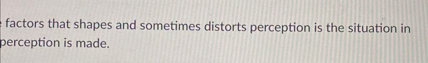 Solved factors that shapes and sometimes distorts perception | Chegg.com
