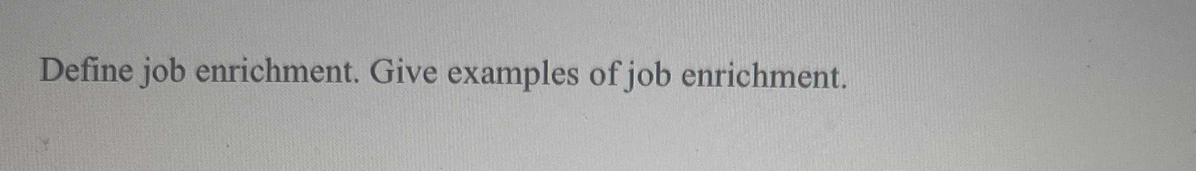 Solved Define job enrichment. Give examples of job | Chegg.com