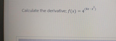Solved Calculate the derivative; f(x)=4(4x-x2) | Chegg.com