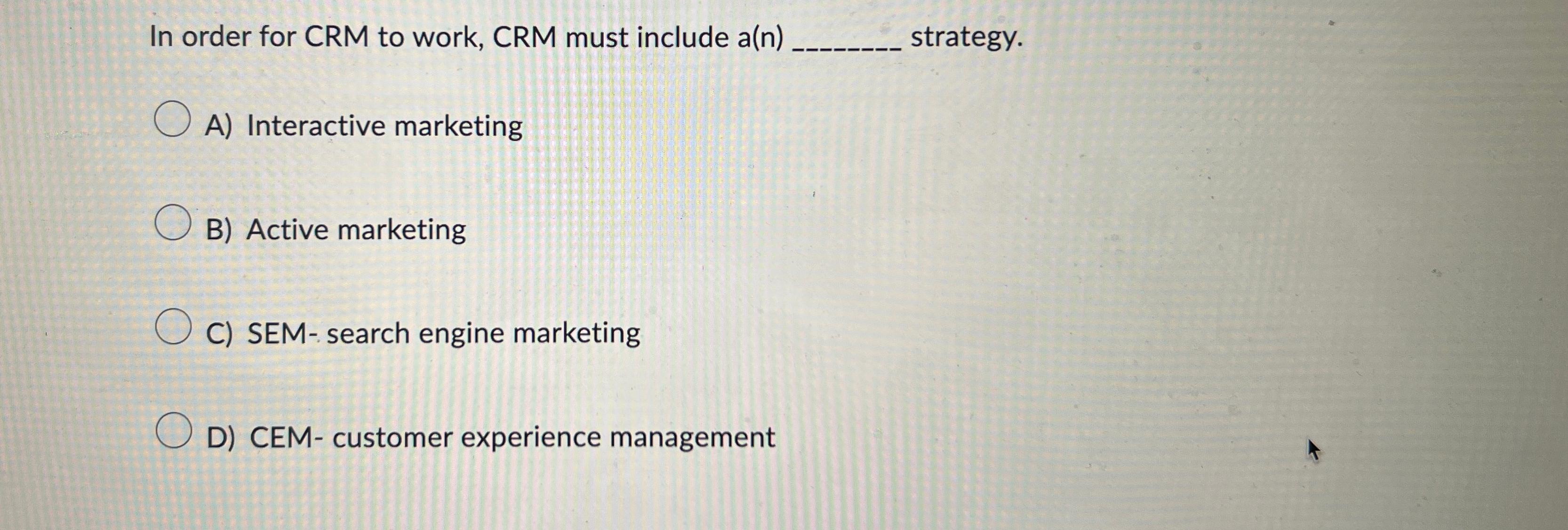 Solved In order for CRM to work, CRM must include a(n) | Chegg.com