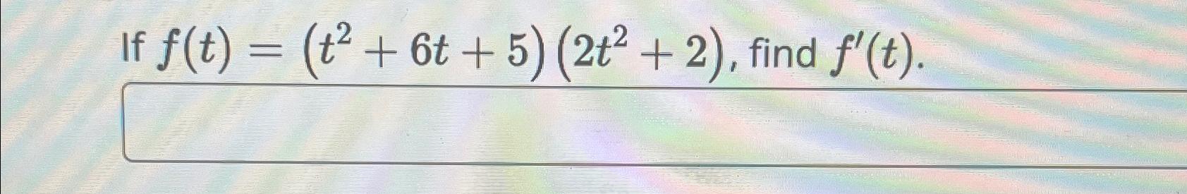 Solved If F T T2 6t 5 2t2 2 ﻿find F T