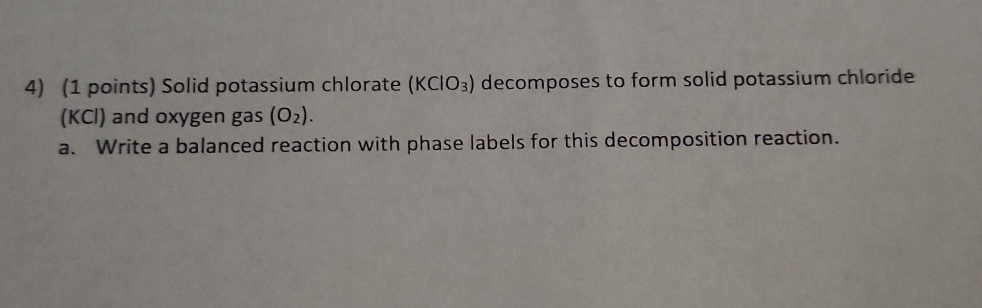 Solved 4) (1 points) Solid potassium chlorate (KClO3) | Chegg.com