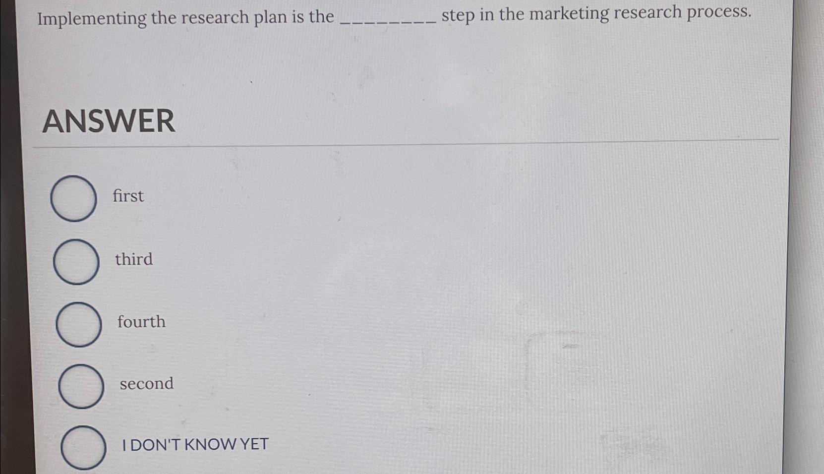 Solved Implementing the research plan is the step in the | Chegg.com