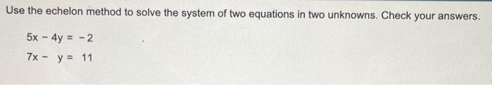Solved Use the echelon method to solve the system of two | Chegg.com