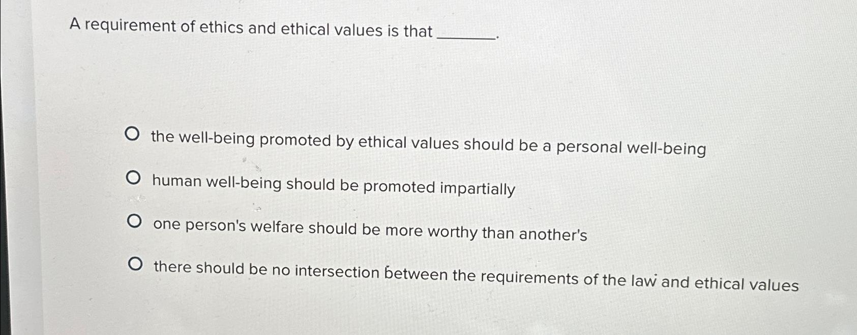 Solved A requirement of ethics and ethical values is thatthe | Chegg.com