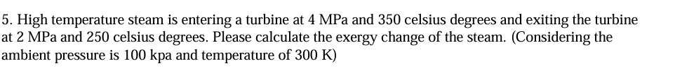 Solved 5. ﻿High temperature steam is entering a turbine at 4 | Chegg.com
