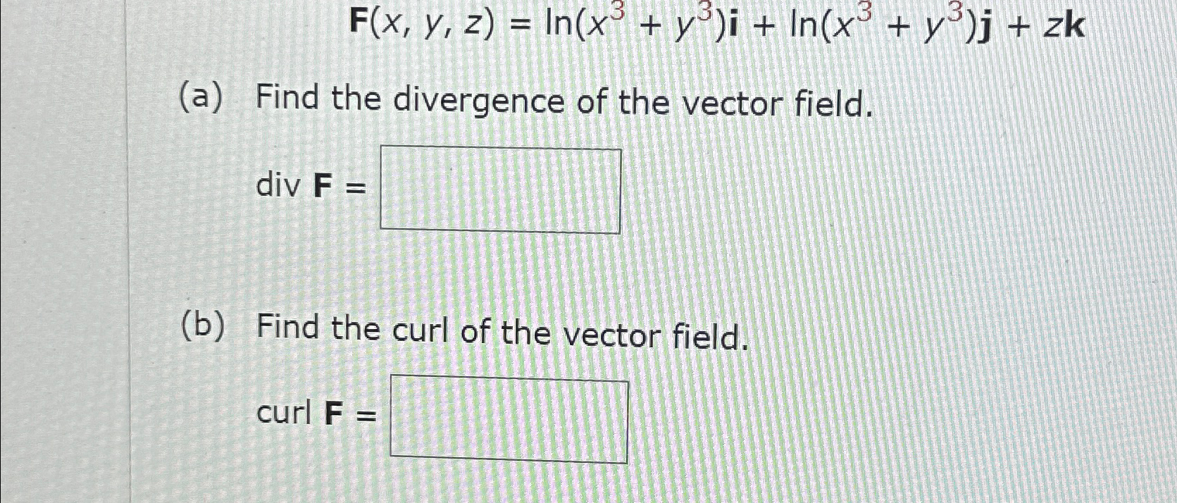 Solved F(x,y,z)=ln(x3+y3)i+ln(x3+y3)j+zk(a) ﻿Find the | Chegg.com