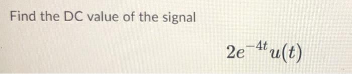 Solved Find the DC value of the signal 2e-4 u(t) | Chegg.com