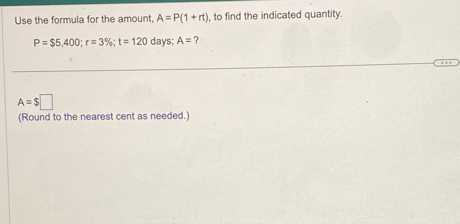 Solved Use the formula for the amount, A=P(1+rt), ﻿to find | Chegg.com
