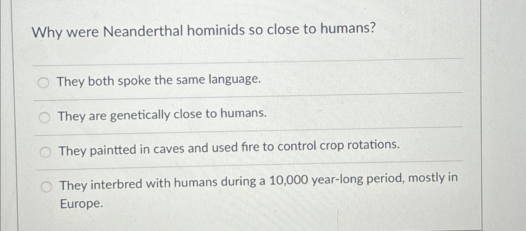 Solved Why were Neanderthal hominids so close to humans?They | Chegg.com