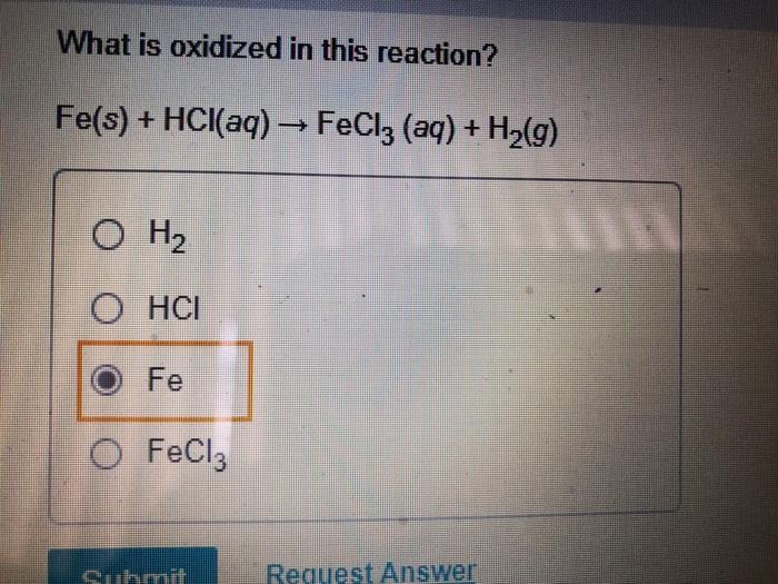 Solved What is oxidized in this reaction? Fe(s) + HCl(aq) - | Chegg.com