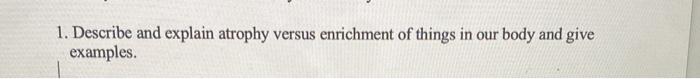 Solved 1. Describe and explain atrophy versus enrichment of | Chegg.com