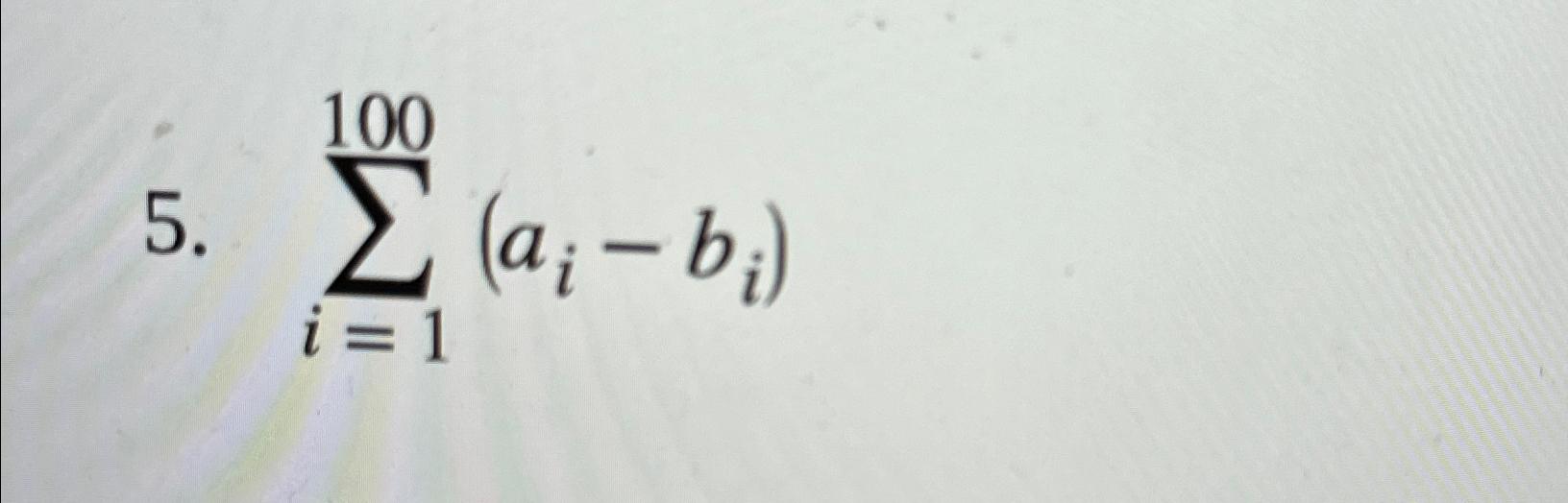 Solved ∑i=1100(ai-bi) | Chegg.com